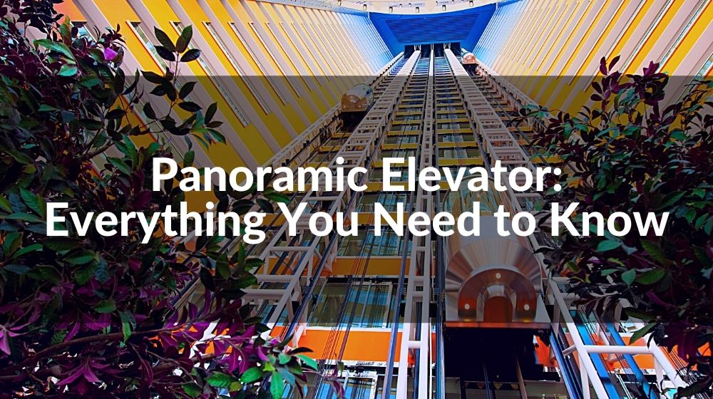 Panoramic Elevator: Everything You Need to Know